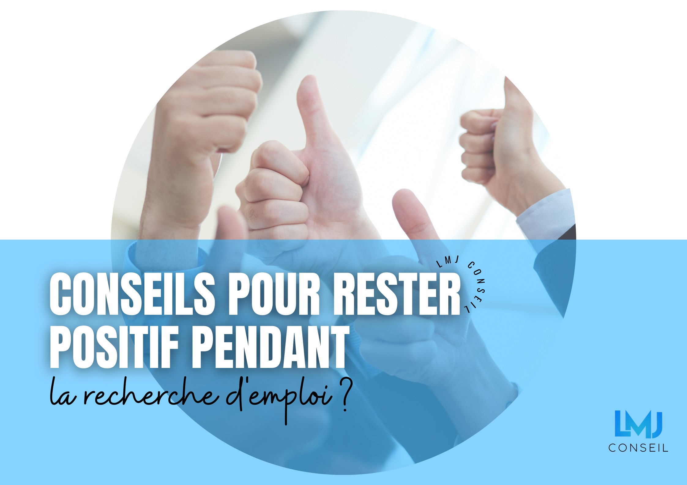 Conseils pour rester positif pendant la recherche d’emploi - LMJ CONSEIL